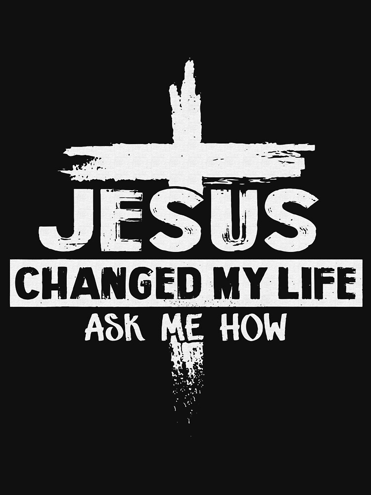"Jesus Changed My Life Ask Me How Bible Cross" Essential T-Shirt for ...