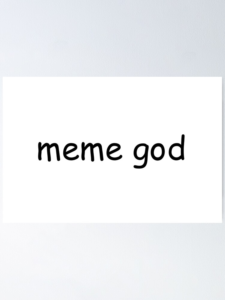 "meme god" Poster for Sale by dancingmandy96 | Redbubble