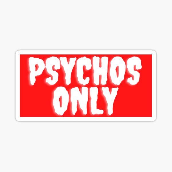"Psychos Only" Sticker for Sale by StickerDemons | Redbubble