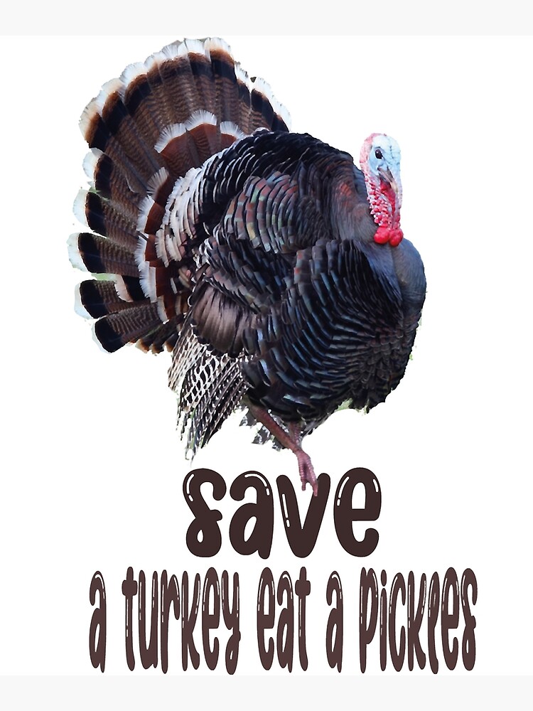 "Save A Turkey Eat A Pickles" Poster for Sale by GoGoGaGaclothi | Redbubble