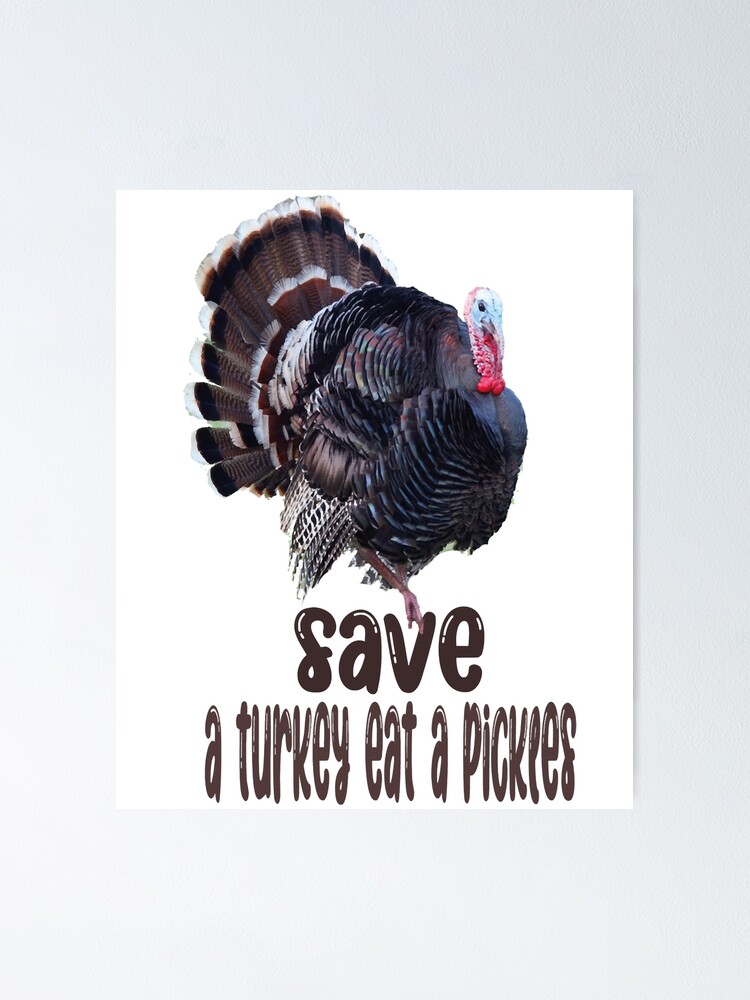 "Save A Turkey Eat A Pickles" Poster for Sale by GoGoGaGaclothi | Redbubble