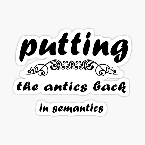 "Putting The Antics Back In Semantics " Sticker for Sale by MAYA ...