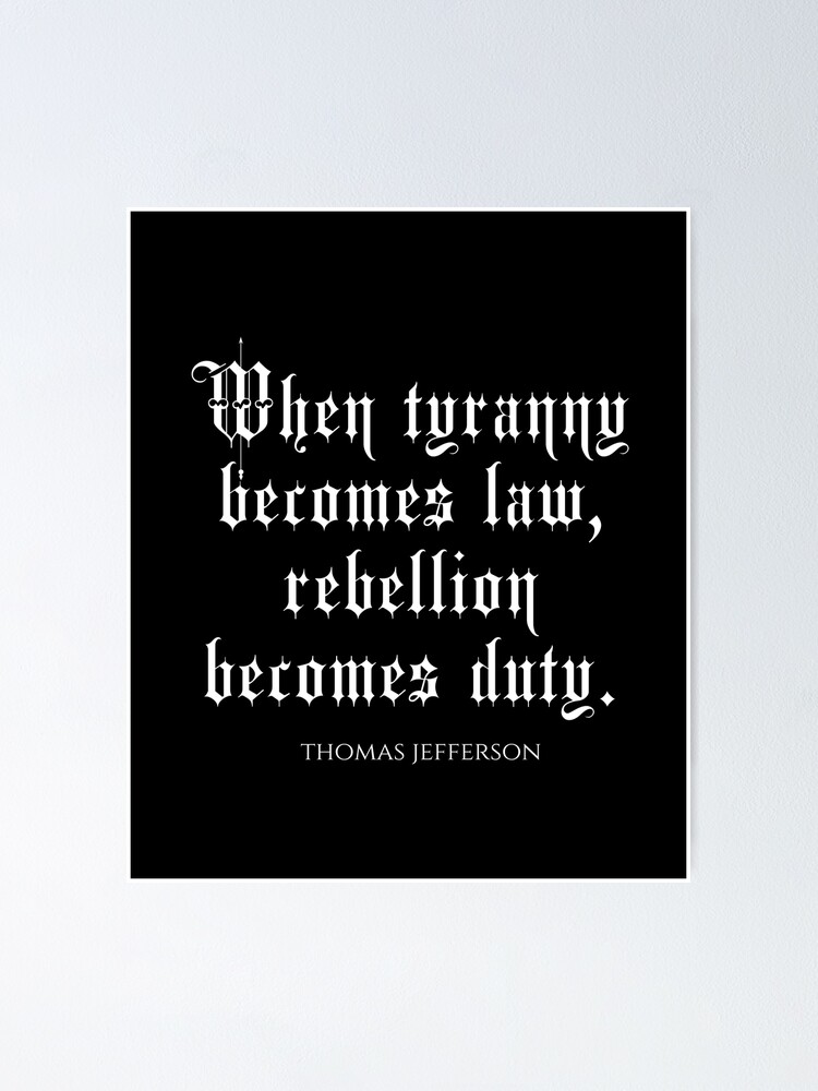 "When Tyranny Becomes Law Rebellion Becomes Duty - Thomas Jefferson ...