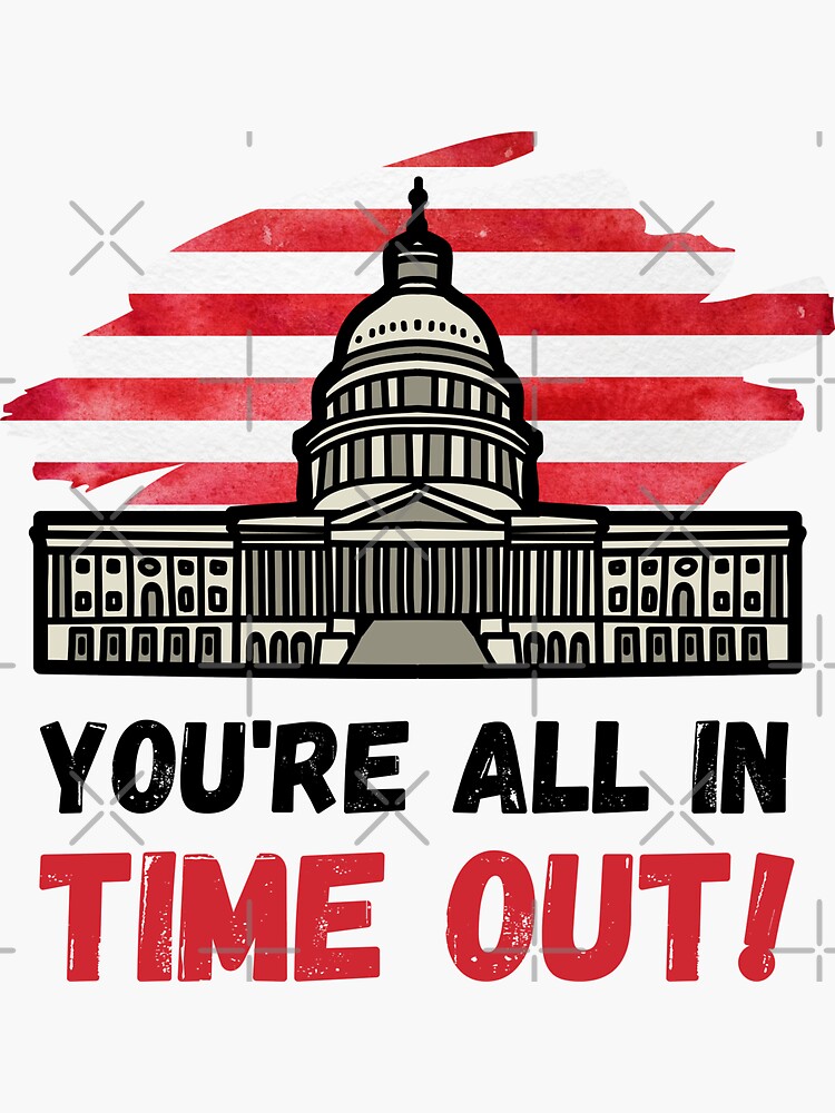 "You're All in Time Out! Message to Congress" Sticker for Sale by Lost ...