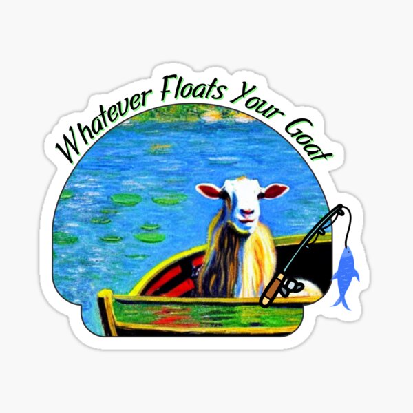 "Whatever floats your goat -funny goat in a boat gone fishing" Sticker ...