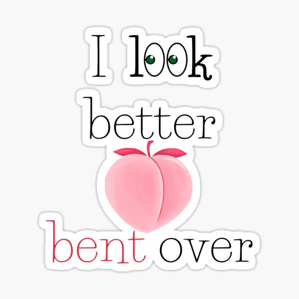 "Look better bent over" Sticker for Sale by IvanNewdesign | Redbubble