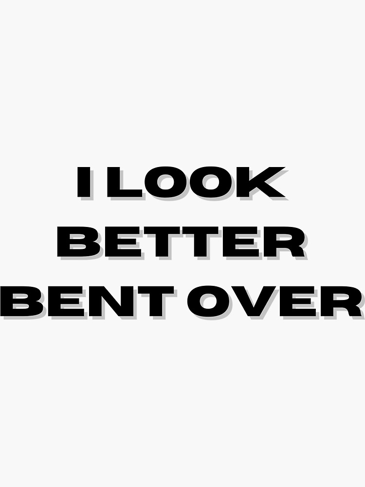 "I look better bent over" Sticker for Sale by GamersLands | Redbubble