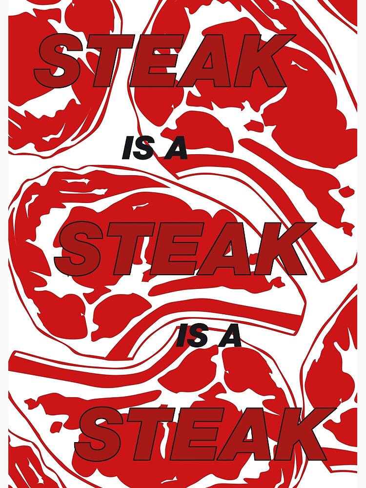 Steak Is A Steak Is A Steak 3 Poster For Sale By Hell Prints