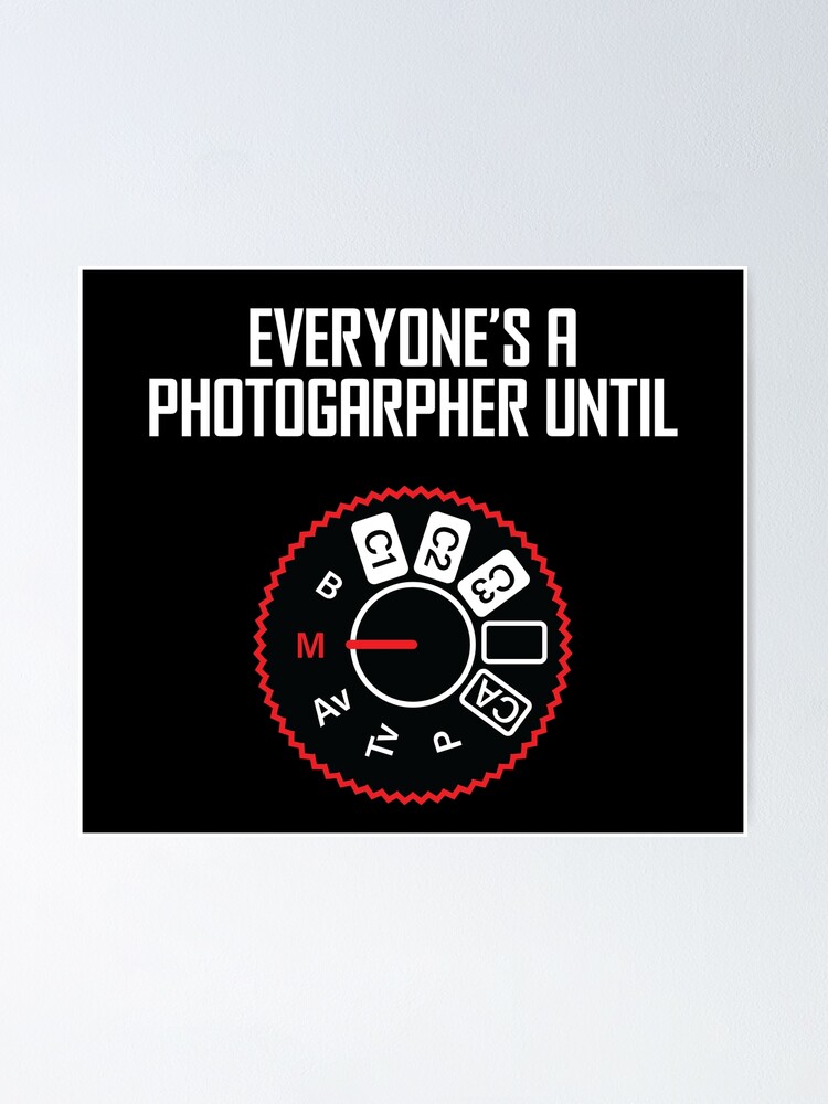 "Everyone's A Photographer Until..." Poster for Sale by ScienceCorner ...
