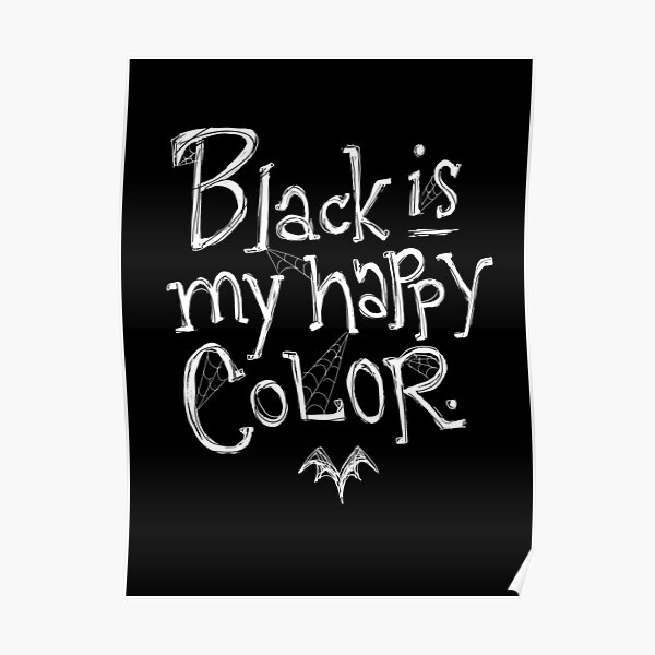 "Black Is My Happy Color" Poster for Sale by kazwindness | Redbubble