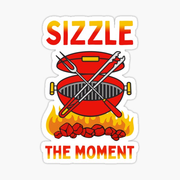 "Funny Sizzle the Moment Barbeque Grill BBQ" Sticker for Sale by ...
