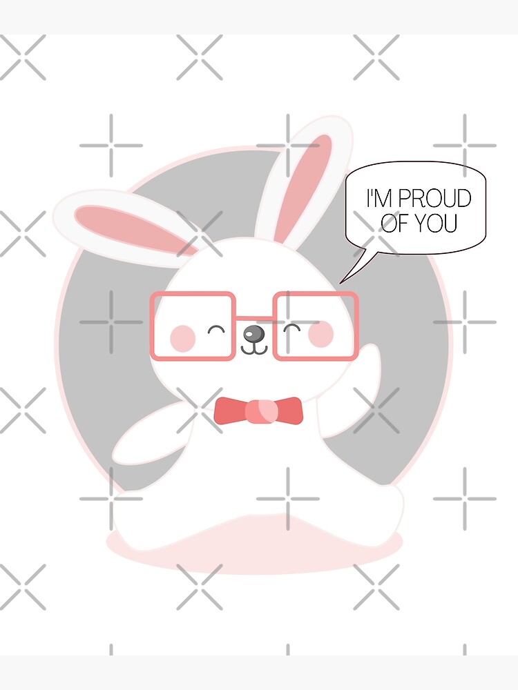 "Supportive Rabbit - I'm Proud of You - Grey" Poster for Sale by ...