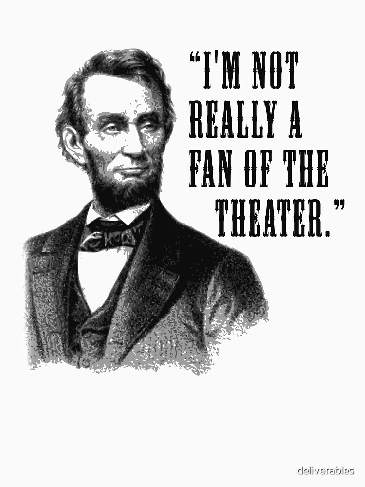 "I'm Not Really a Fan of the Theater Abraham Lincoln" T-shirt for Sale ...
