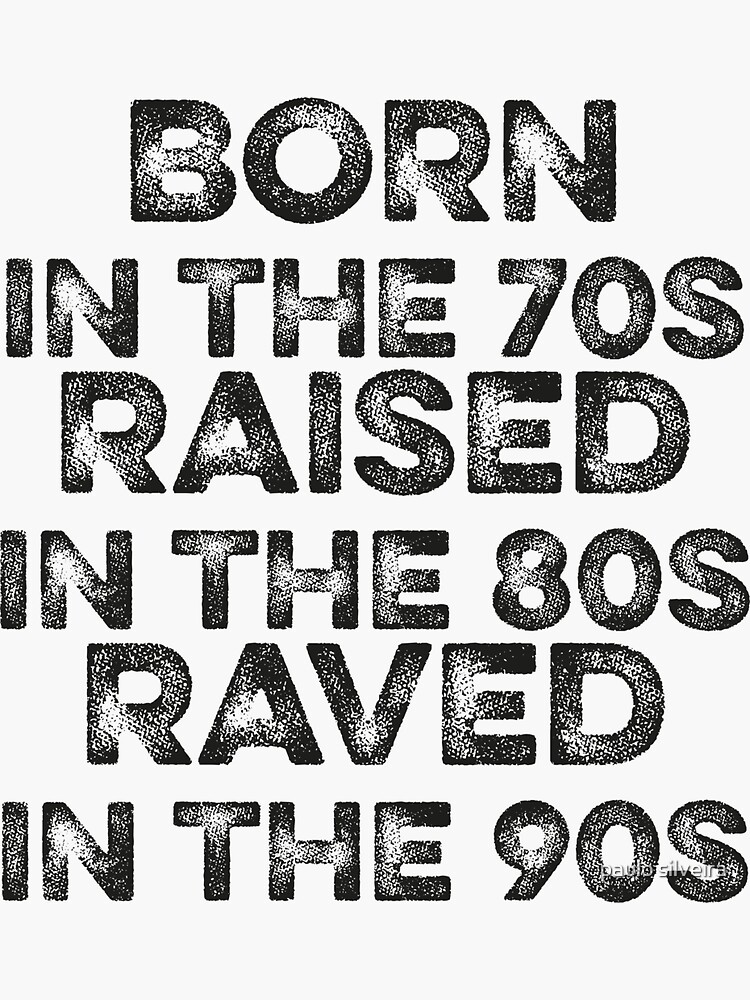 "Born in the 70s, raised in the 80s raved in the 90s. Best ravers gift ...