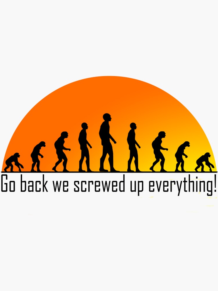 "Evolution Go back we screwed up everything " Sticker for Sale by ...