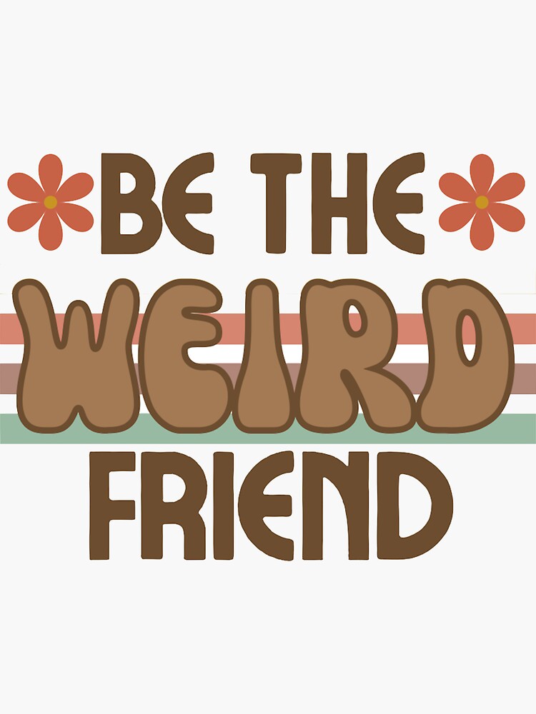 "Be The Weird Friend" Sticker for Sale by MincloonMerch | Redbubble