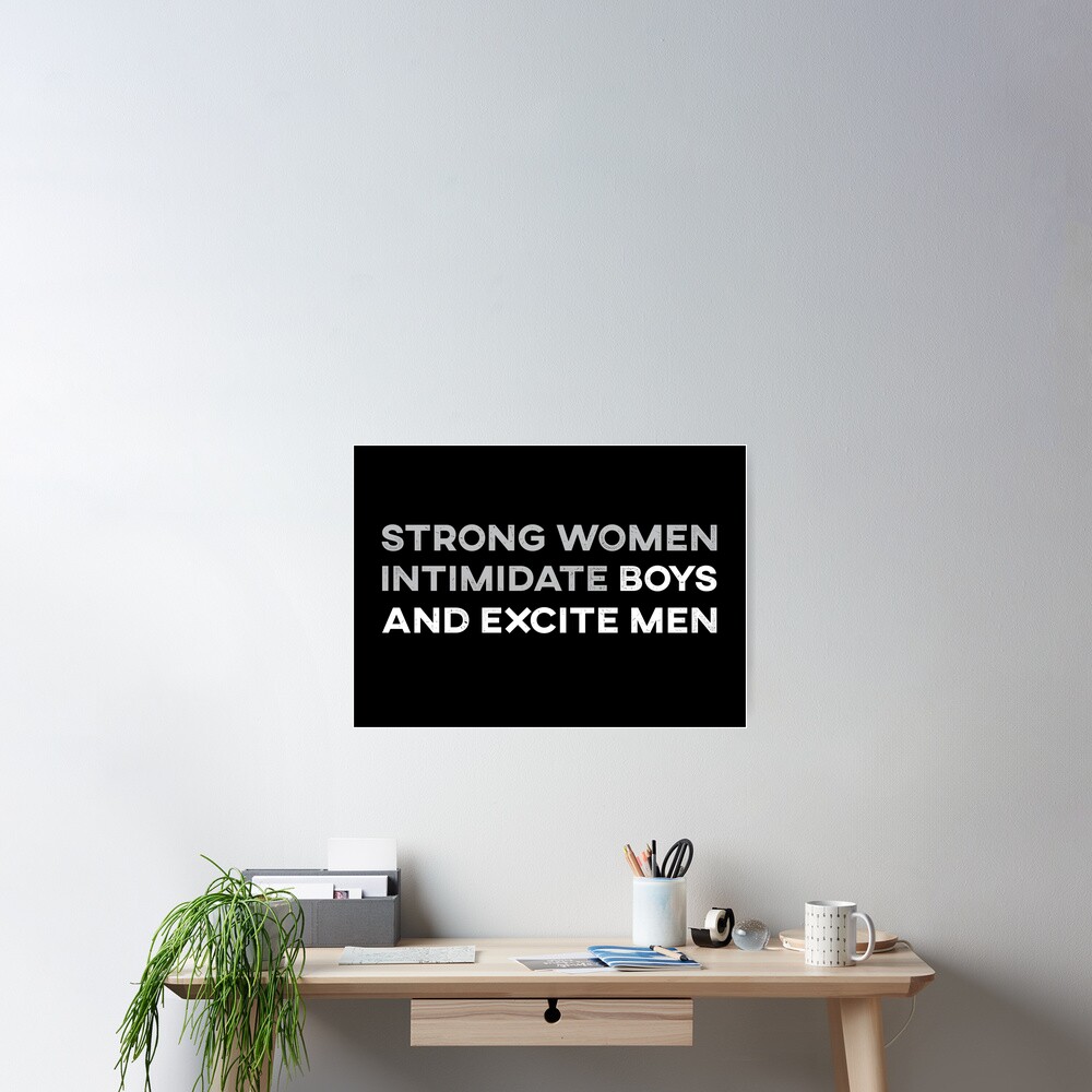 "Strong Women Intimidate Boy and Excite Men" Poster by japdua | Redbubble