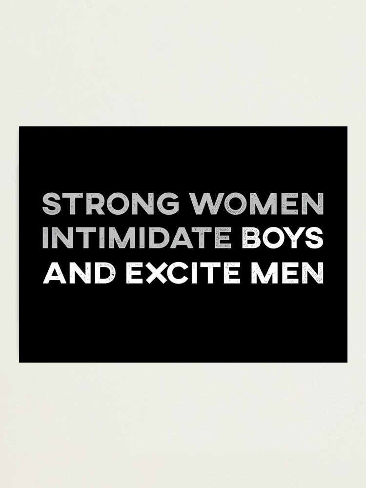 "Strong Women Intimidate Boy and Excite Men" Photographic Print by ...