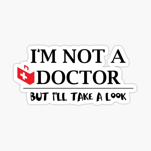 "I'm Not A Doctor But I'll Take A Look" Sticker for Sale by onceproject ...
