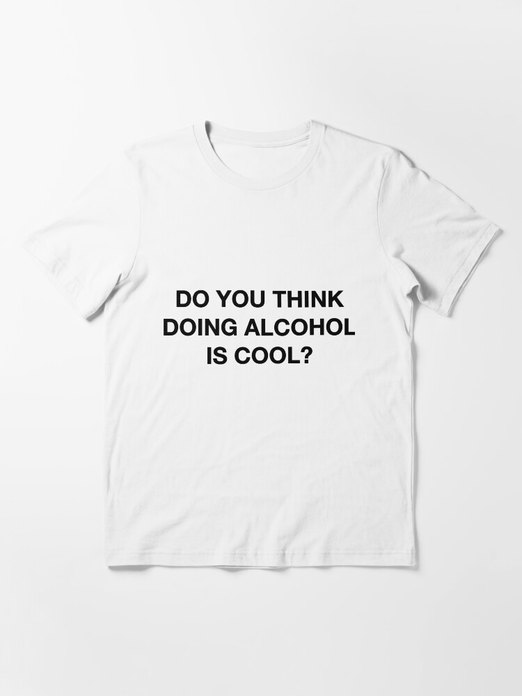 "Do you think doing alcohol is cool? The Office Quote" T-shirt by ...