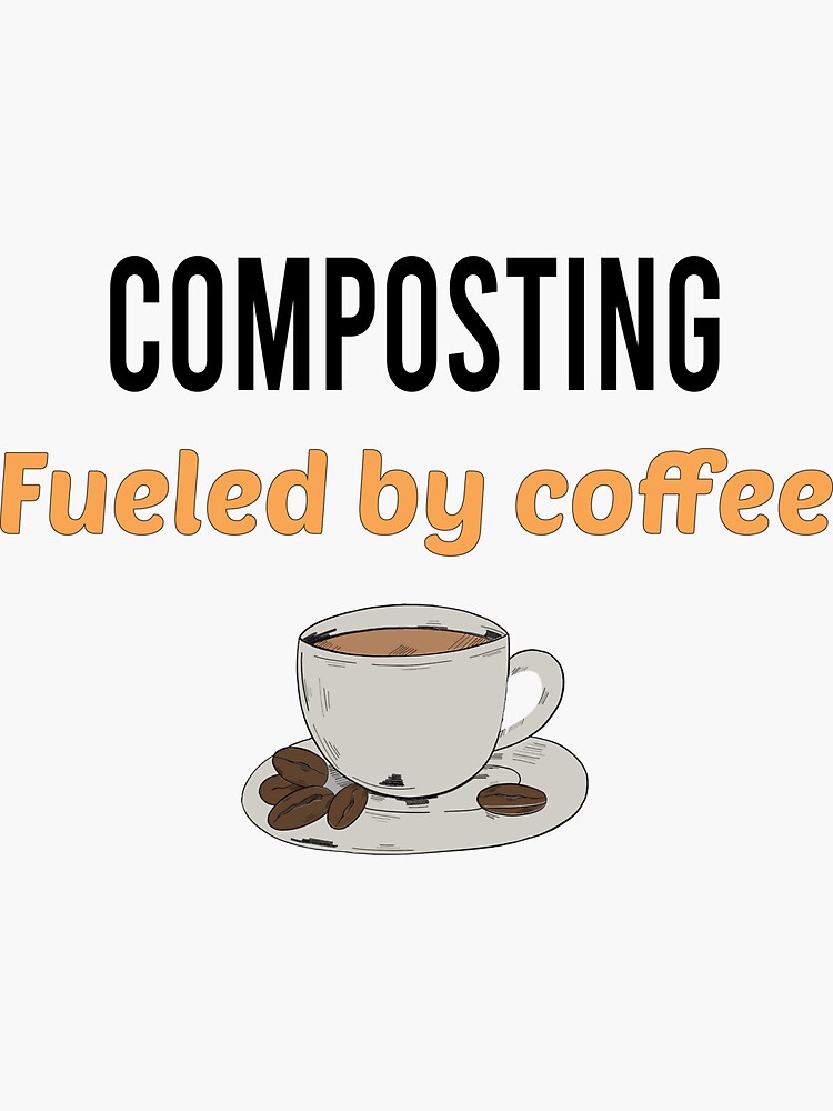 "Composting is fueled by coffee" Sticker for Sale by perfect-prints ...