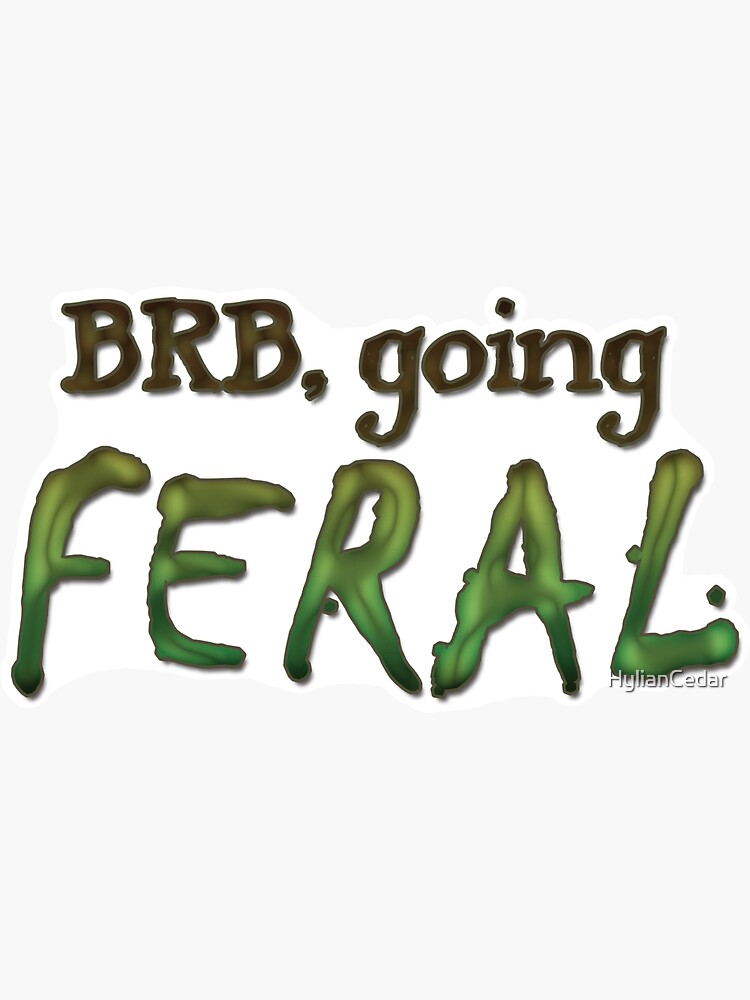 "BRB, Going FERAL" Sticker for Sale by HylianCedar | Redbubble
