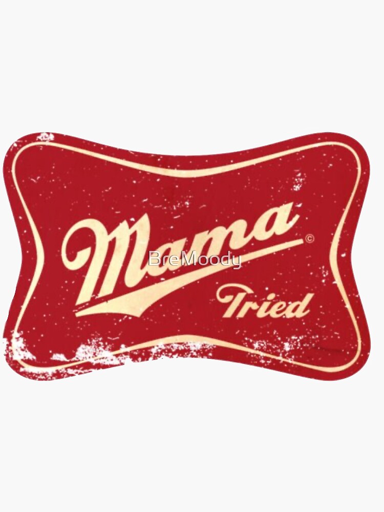 "Mama Tried" Sticker for Sale by BreMoody | Redbubble