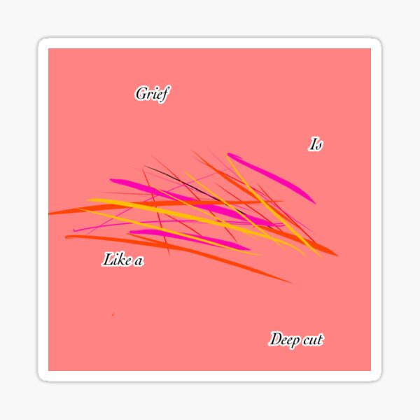 "Grief cuts" Sticker for Sale by TheGoodCurrey | Redbubble