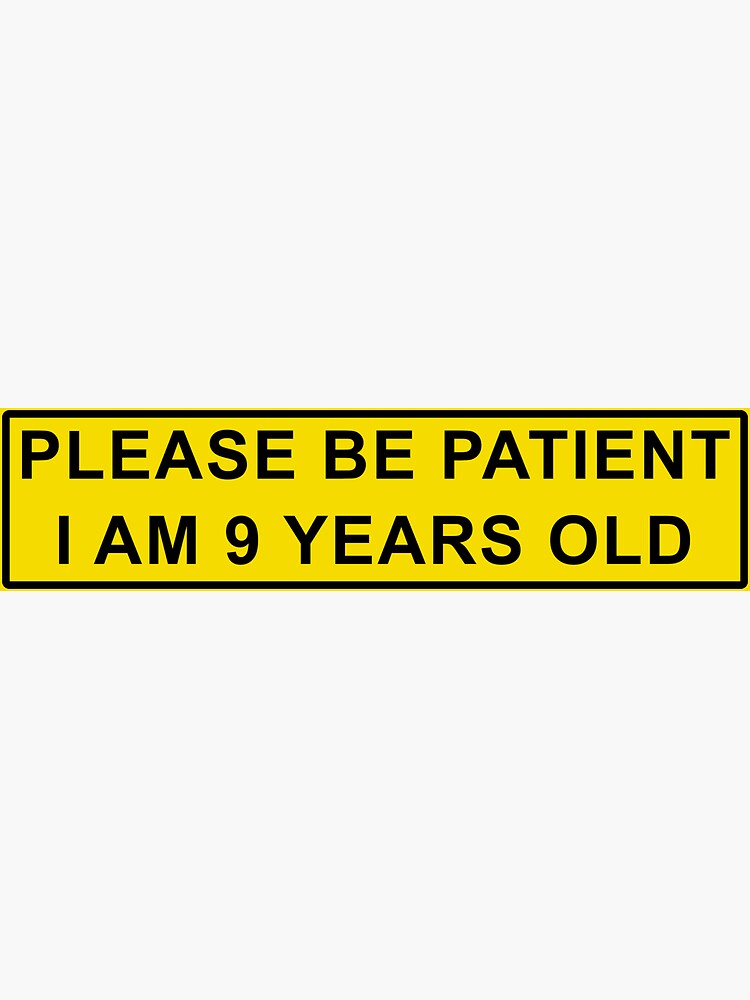 "Please Be Patient I Am 9 Years Old" Sticker for Sale by only1bigboy ...