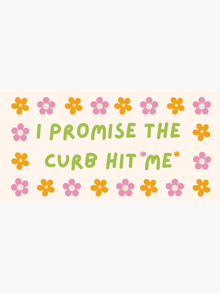 "i promise the curb hit *me*" Sticker for Sale by SydkneeBeee | Redbubble