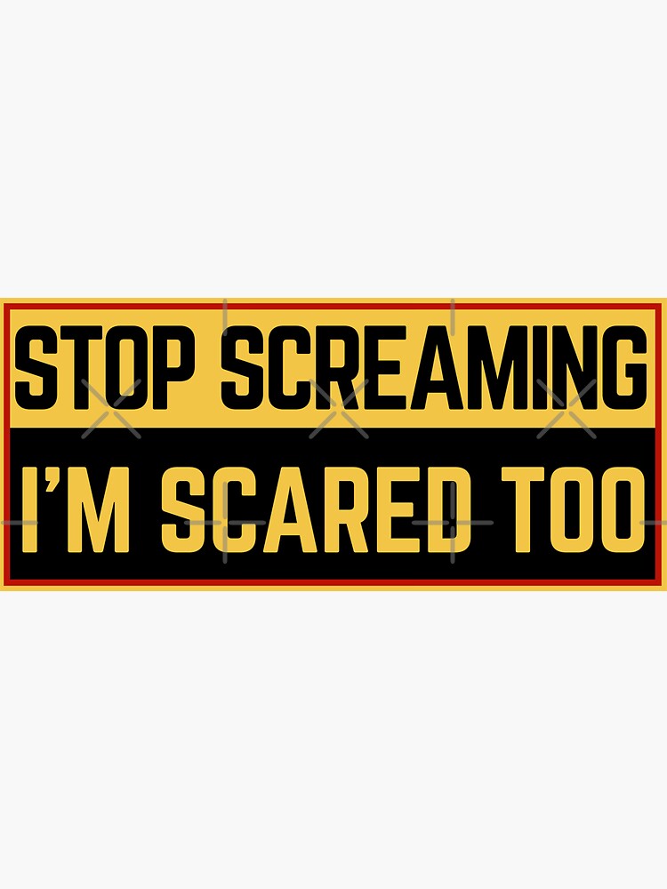 "stop screaming i'm scared too " Sticker for Sale by Welovecat | Redbubble