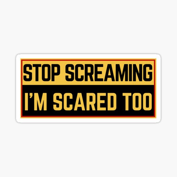 "stop screaming i'm scared too " Sticker for Sale by Welovecat | Redbubble