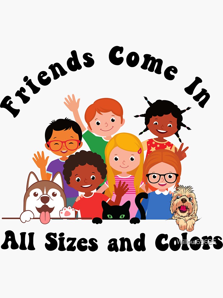 "Friends Come In All Sizes and Colors" Sticker for Sale by Willow65625 ...