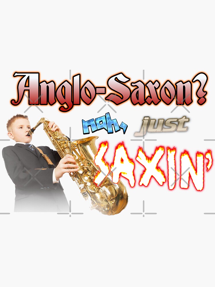 "Anglo-Saxon? Nah, Just Saxin' Saxophone Band Meme" Sticker for Sale by ...
