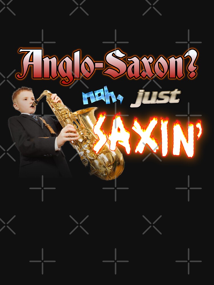"Anglo-Saxon? Nah, Just Saxin' Saxophone Band Meme" T-shirt for Sale by ...