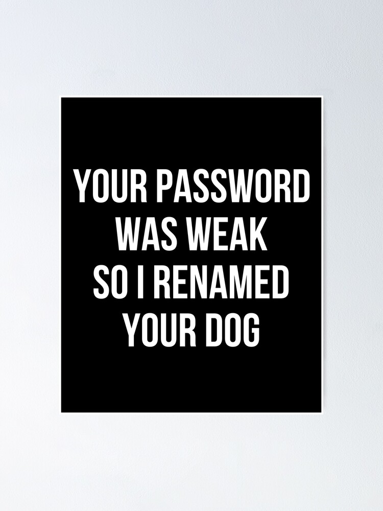 "Your Password Was Weak So I Renamed Your Dog Cybersecurity" Poster for ...