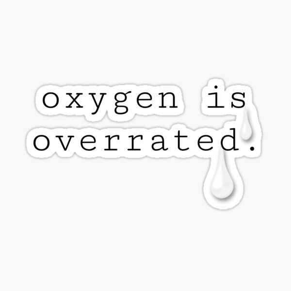 "oxygen is overrated." Sticker for Sale by Artfits | Redbubble