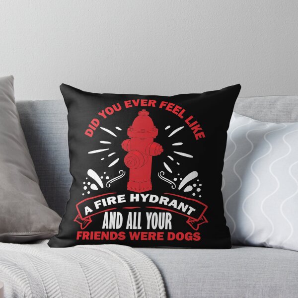 Did You Ever Feel Like A Fire Hydrant Fine Pillows & Cushions for Sale ...