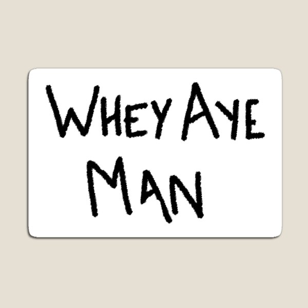 Whey Aye Man Gifts & Merchandise | Redbubble