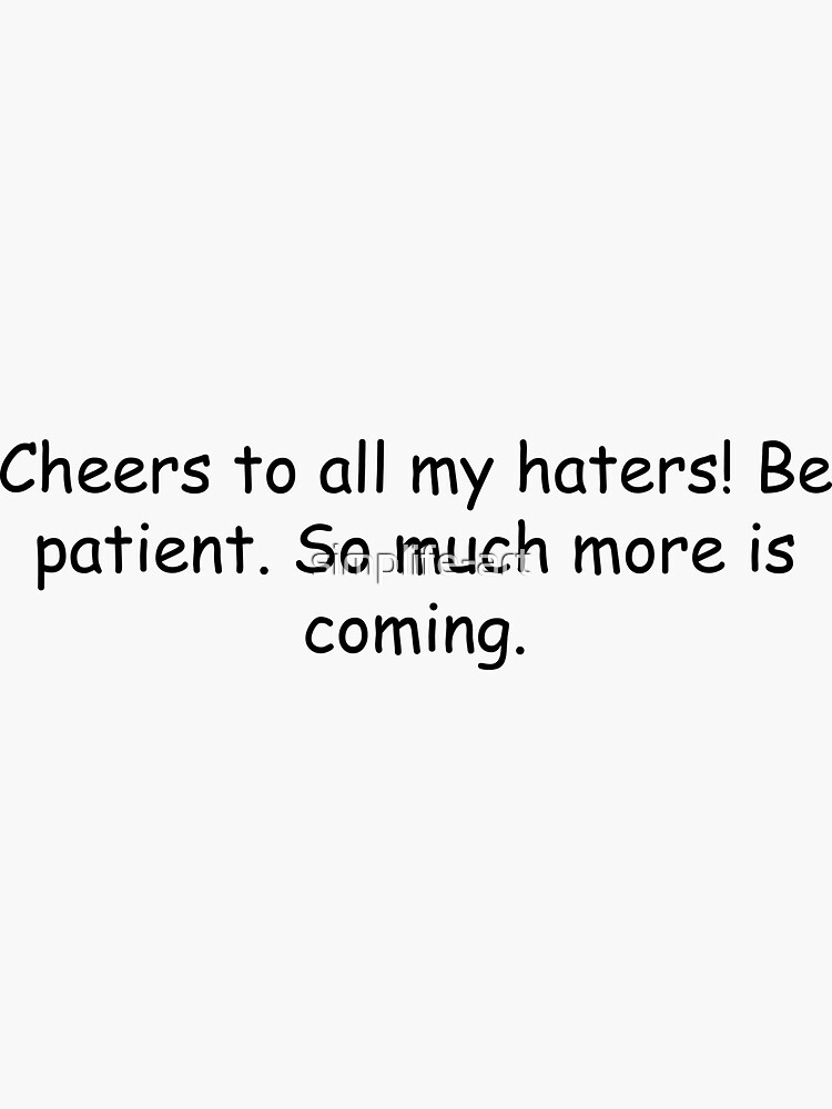 "Cheers to all my haters! Be patient. So much more is coming" Sticker ...