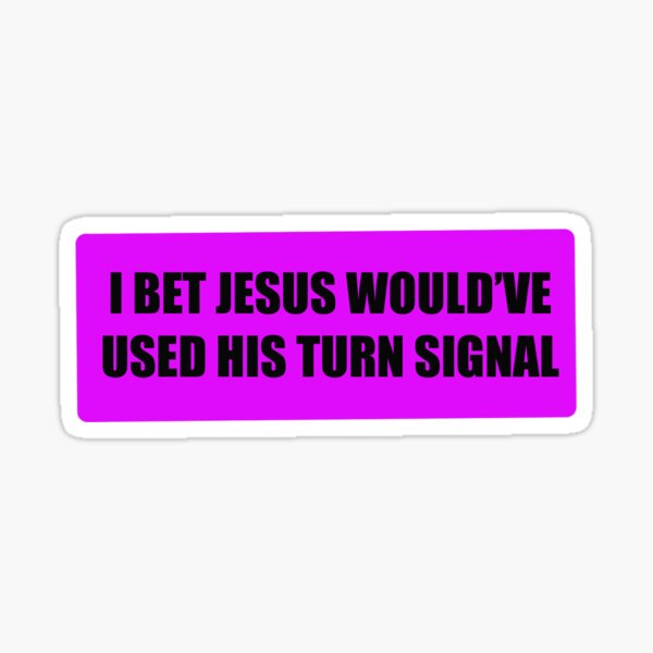 "I bet Jesus would’ve used his turn signal" Sticker for Sale by ...