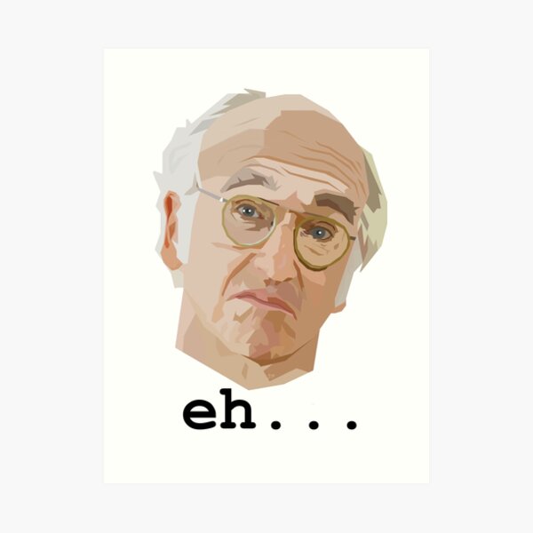 "Larry David. Eh...." Art Print for Sale by HeardUWereDead | Redbubble