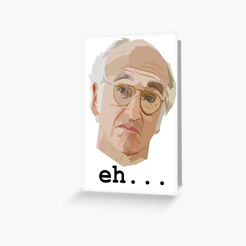 "Larry David. Eh...." Greeting Card for Sale by HeardUWereDead | Redbubble