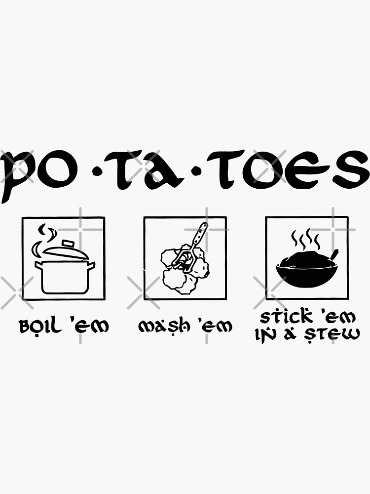 "Po-ta-to - boil 'em, mash 'em, stick 'em in a stew" Sticker for Sale ...