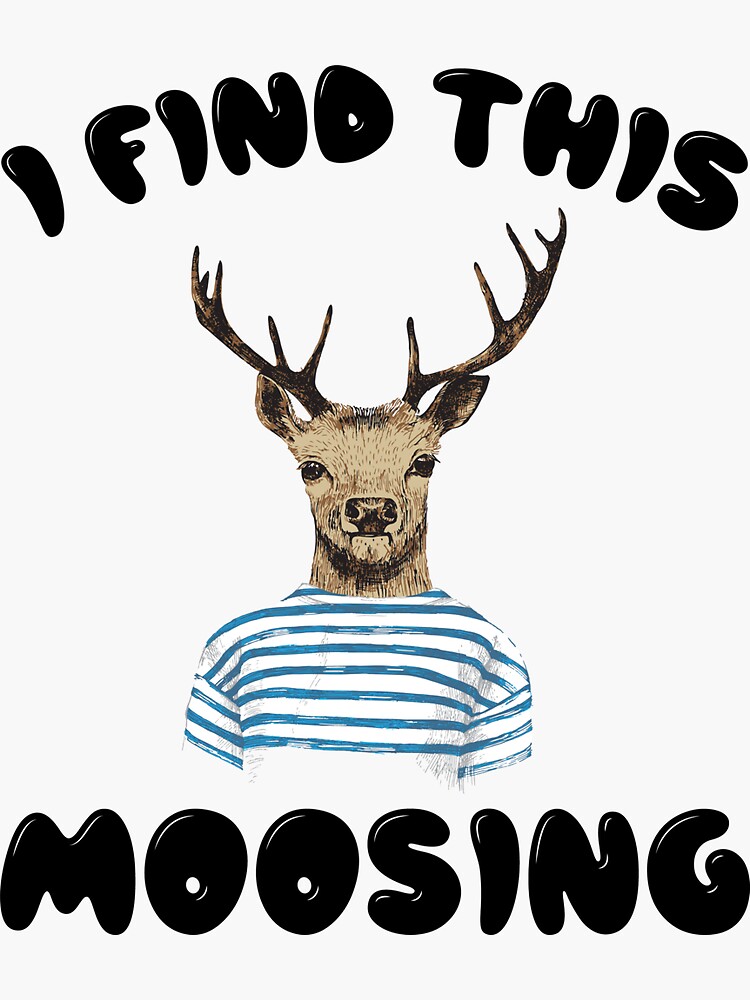 "I Find This Moosing" Sticker by kamrankhan | Redbubble