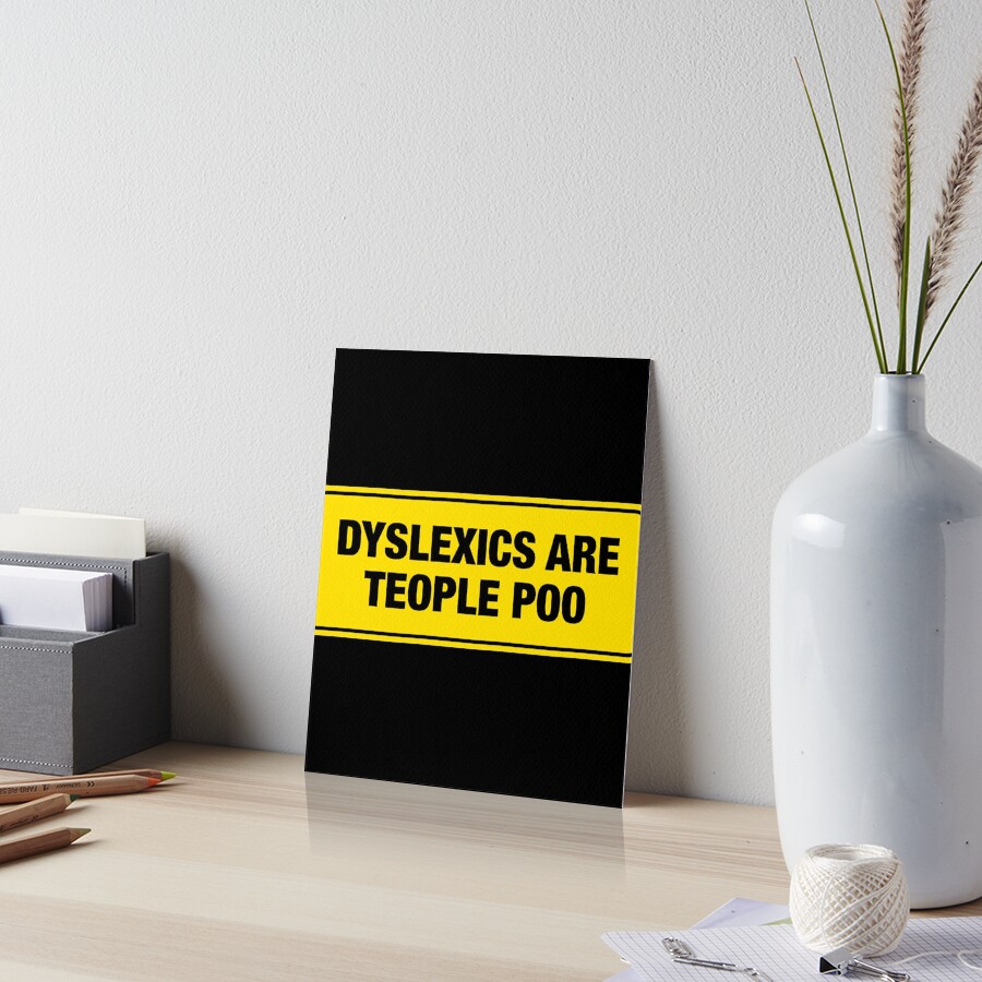 "Dyslexics Are Teople Poo - Funny Cute Meme Bumper" Art Board Print for ...