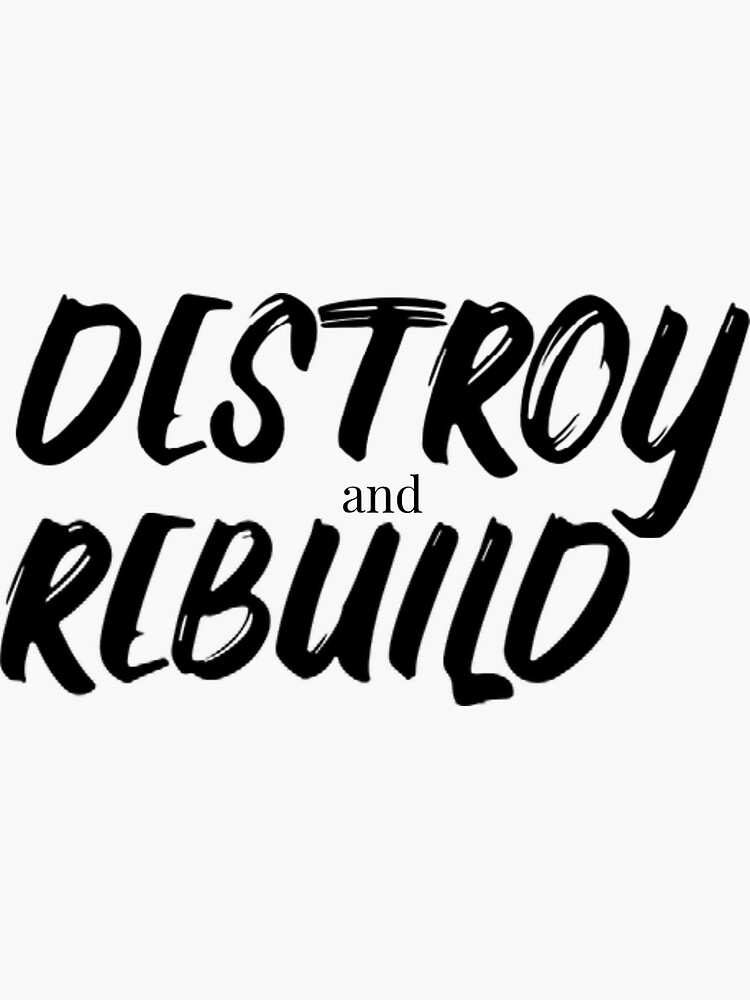 "Destroy and Rebuild Quote" Sticker for Sale by KellinDAndrews | Redbubble