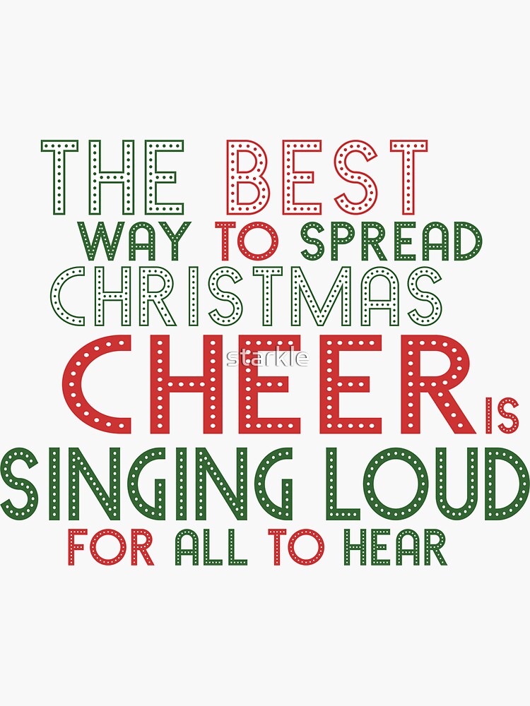 "the best way to spread CHRISTMAS CHEER is singing loud for all to hear ...