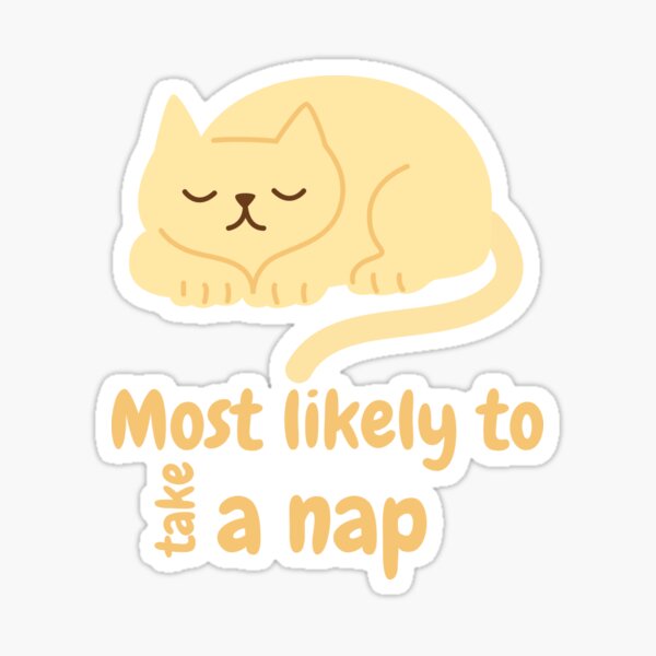 "Most likely to take a nap" Sticker for Sale by Sakshi-S | Redbubble