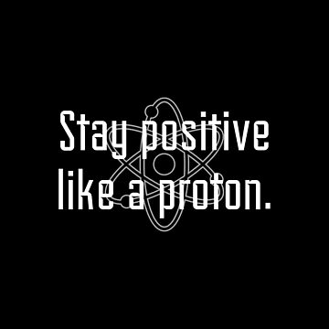 "Stay positive like a proton " Poster for Sale by x-chantelle-hx ...